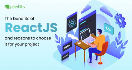 The benefits of ReactJS and reasons to choose it for your project